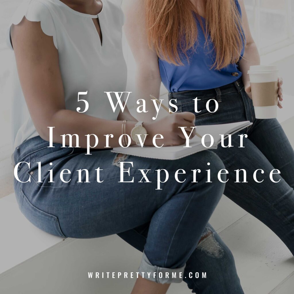 5 Ways to Improve Your Client Experience - Write Pretty for Me
